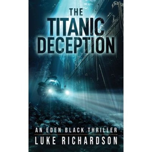 Luke Richardson | Other | The Titanic Deception A Pulsepounding Archaeological Thriller Eden ...